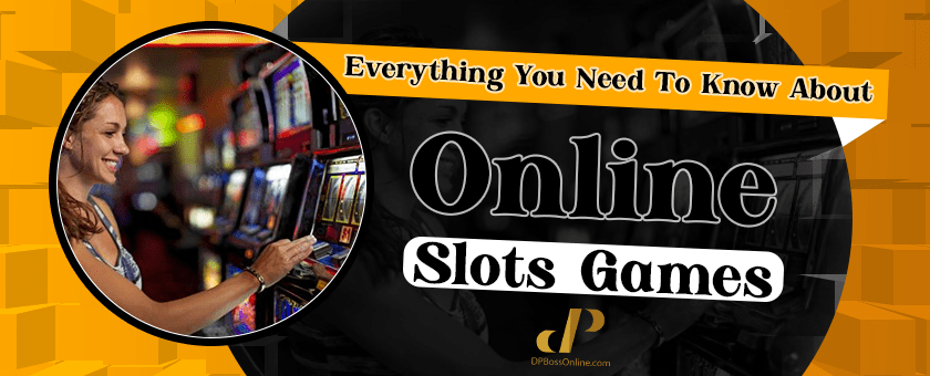 Everything You Need To Know About Online Slots Games | DpBoss online